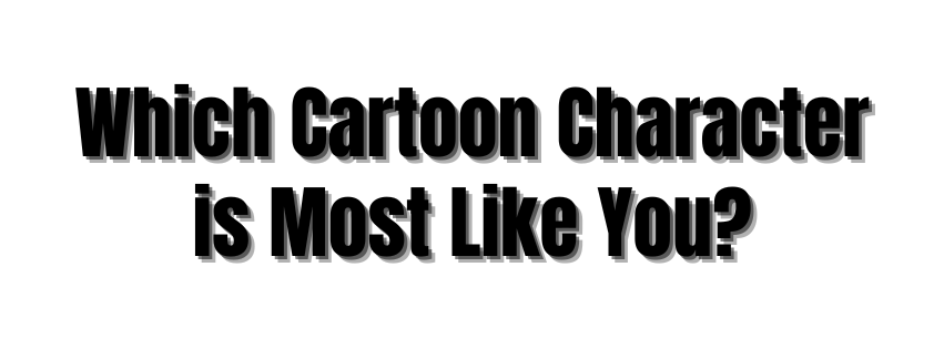 Which Cartoon Character is Most Like You? – Ruvido Caso